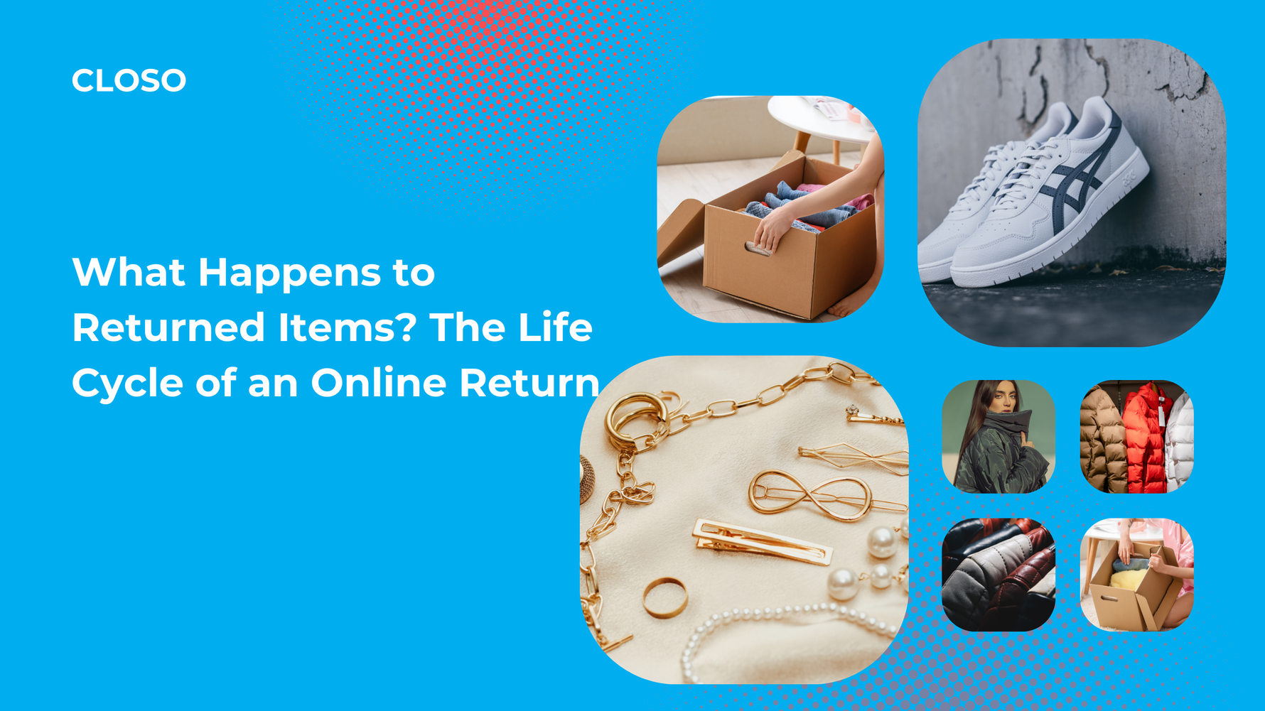What Happens to Returned Items? The Life Cycle of an Online Return – CLOSO